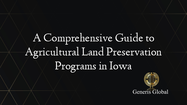 A Comprehensive Guide to Agricultural Land Preservation Programs in Iowa