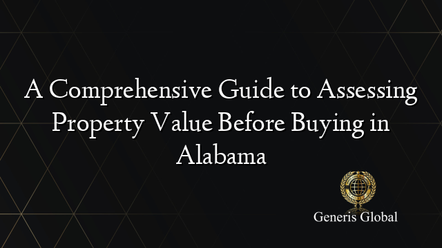 A Comprehensive Guide to Assessing Property Value Before Buying in Alabama