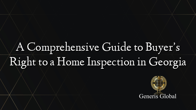 A Comprehensive Guide to Buyer’s Right to a Home Inspection in Georgia