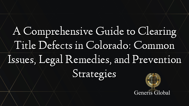 A Comprehensive Guide to Clearing Title Defects in Colorado: Common ...