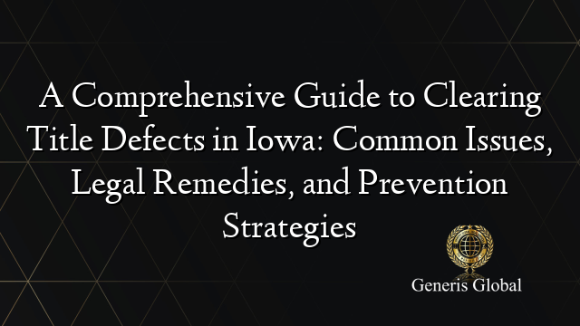 A Comprehensive Guide to Clearing Title Defects in Iowa: Common Issues ...