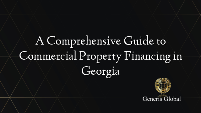 A Comprehensive Guide to Commercial Property Financing in Georgia