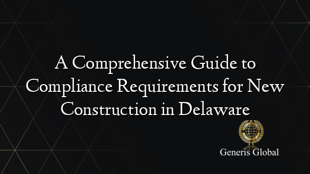 A Comprehensive Guide to Compliance Requirements for New Construction ...