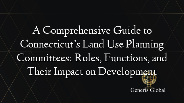 A Comprehensive Guide to Connecticut’s Land Use Planning Committees ...