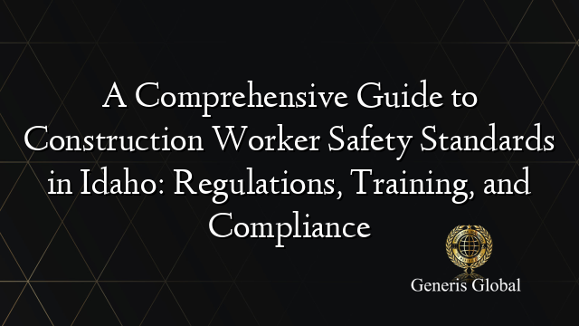 A Comprehensive Guide to Construction Worker Safety Standards in Idaho ...