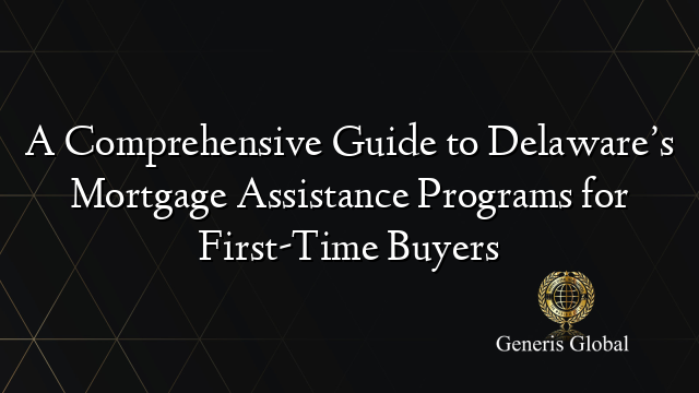 A Comprehensive Guide to Delaware’s Mortgage Assistance Programs for ...
