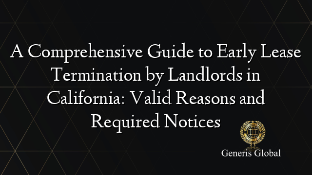 A Comprehensive Guide to Early Lease Termination by Landlords in California: Valid Reasons and ...