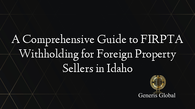 A Comprehensive Guide to FIRPTA Withholding for Foreign Property ...