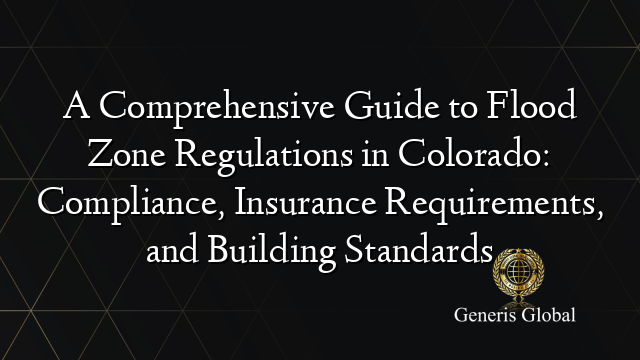 A Comprehensive Guide to Flood Zone Regulations in Colorado: Compliance ...