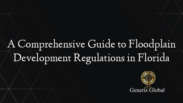 A Comprehensive Guide to Floodplain Development Regulations in Florida