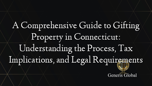 A Comprehensive Guide to Gifting Property in Connecticut: Understanding ...