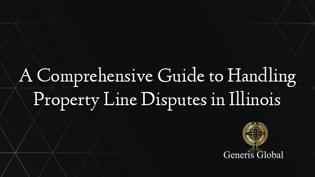 A Comprehensive Guide to Handling Property Line Disputes in Illinois