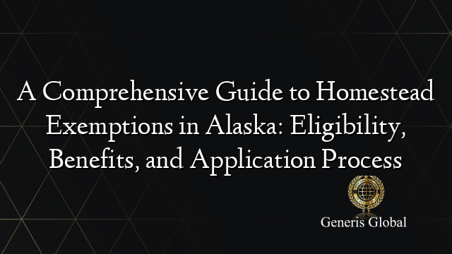 A Comprehensive Guide to Homestead Exemptions in Alaska: Eligibility ...