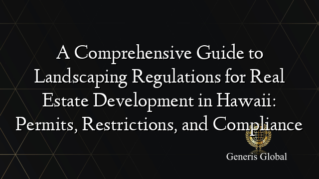 A Comprehensive Guide to Landscaping Regulations for Real Estate ...
