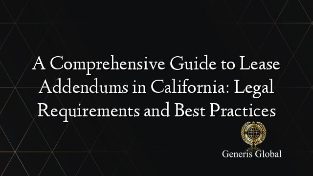 A Comprehensive Guide to Lease Addendums in California: Legal Requirements and Best Practices
