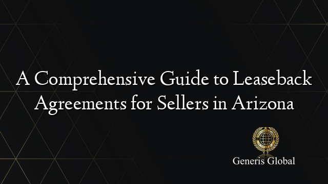 A Comprehensive Guide to Leaseback Agreements for Sellers in Arizona