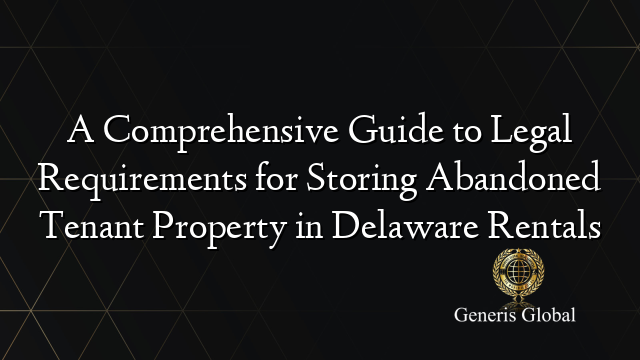 A Comprehensive Guide to Legal Requirements for Storing Abandoned ...