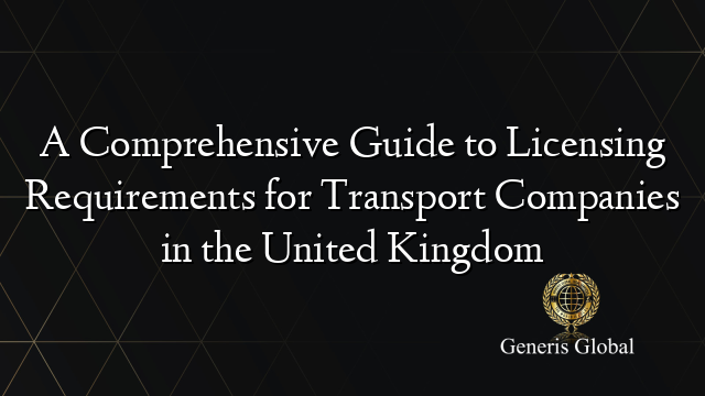 A Comprehensive Guide to Licensing Requirements for Transport Companies ...