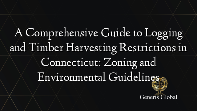 A Comprehensive Guide to Logging and Timber Harvesting Restrictions in ...