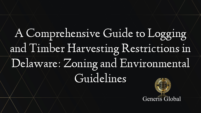 A Comprehensive Guide to Logging and Timber Harvesting Restrictions in ...