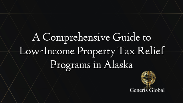 A Comprehensive Guide to Low-Income Property Tax Relief Programs in Alaska