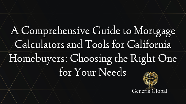 A Comprehensive Guide to Mortgage Calculators and Tools for California ...