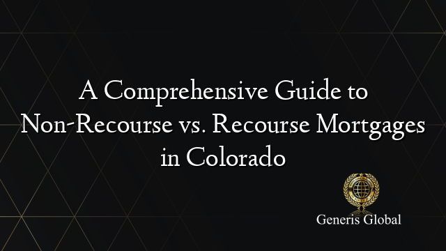 A Comprehensive Guide to Non-Recourse vs. Recourse Mortgages in Colorado