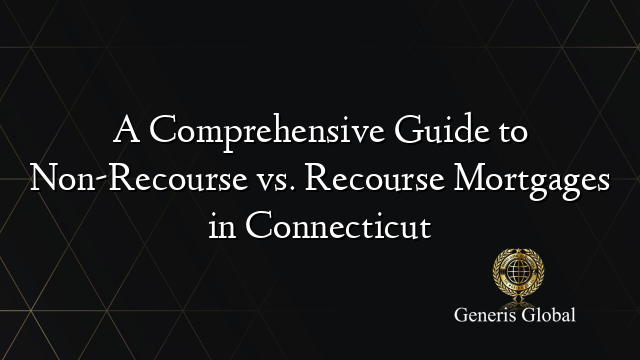 A Comprehensive Guide to Non-Recourse vs. Recourse Mortgages in Connecticut