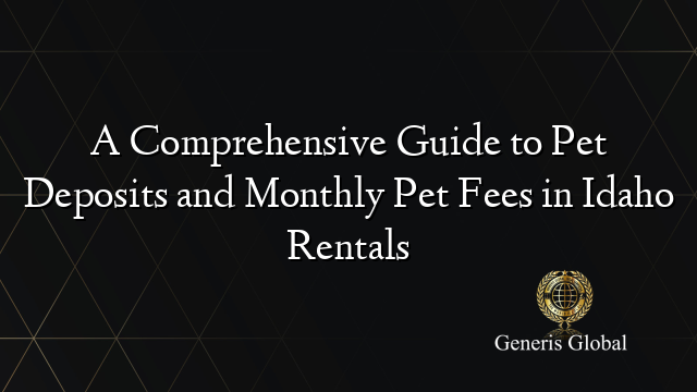 A Comprehensive Guide to Pet Deposits and Monthly Pet Fees in Idaho Rentals