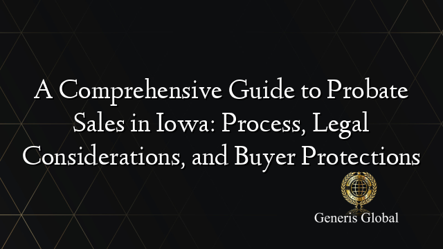 A Comprehensive Guide to Probate Sales in Iowa: Process, Legal ...