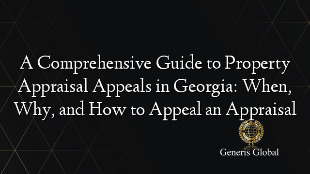 A Comprehensive Guide to Property Appraisal Appeals in Georgia: When ...