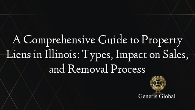 A Comprehensive Guide to Property Liens in Illinois: Types, Impact on ...