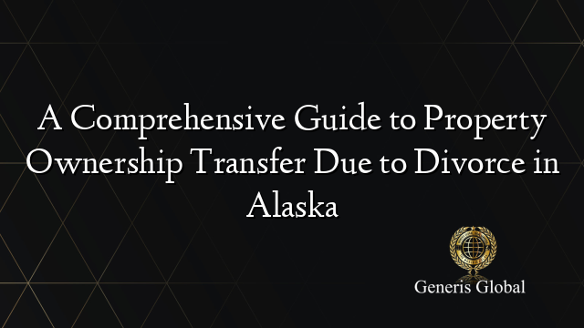 A Comprehensive Guide to Property Ownership Transfer Due to Divorce in ...
