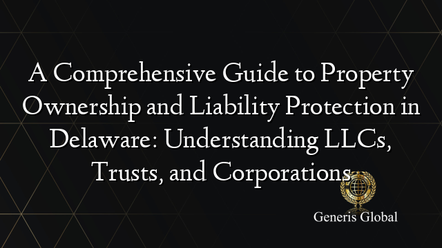 A Comprehensive Guide to Property Ownership and Liability Protection in Delaware: Understanding ...