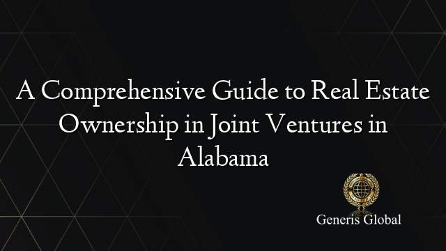 A Comprehensive Guide to Real Estate Ownership in Joint Ventures in Alabama