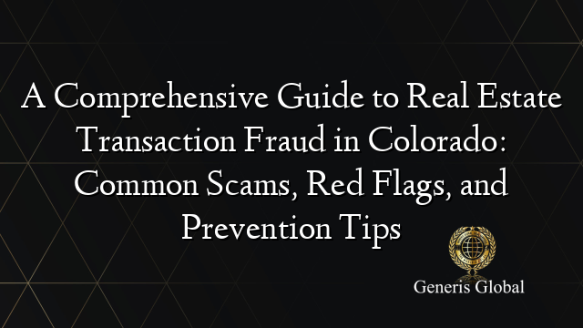 A Comprehensive Guide to Real Estate Transaction Fraud in Colorado ...