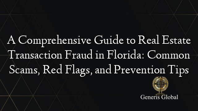 A Comprehensive Guide to Real Estate Transaction Fraud in Florida ...