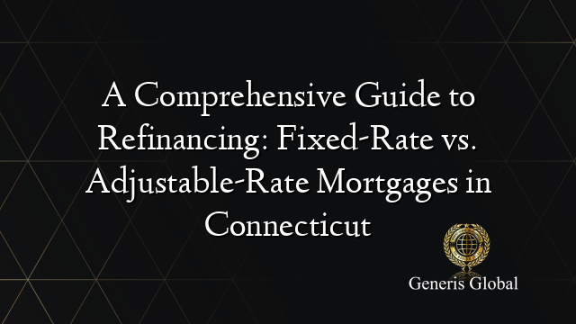 A Comprehensive Guide to Refinancing: Fixed-Rate vs. Adjustable-Rate ...