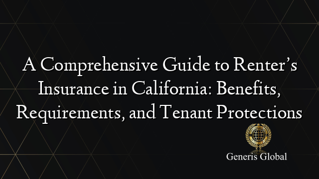 A Comprehensive Guide to Renter’s Insurance in California: Benefits ...