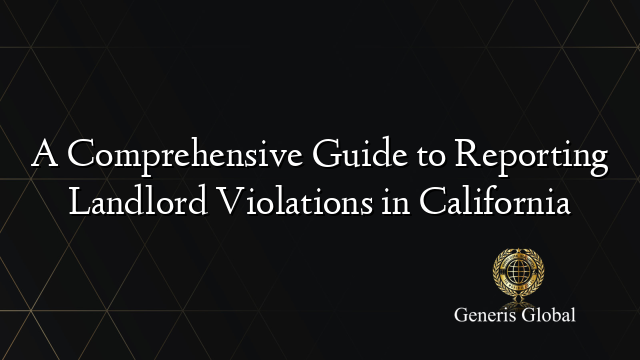 A Comprehensive Guide to Reporting Landlord Violations in California