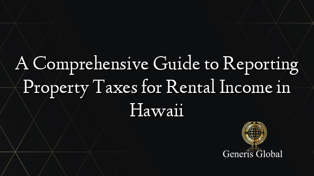 A Comprehensive Guide to Reporting Property Taxes for Rental Income in Hawaii