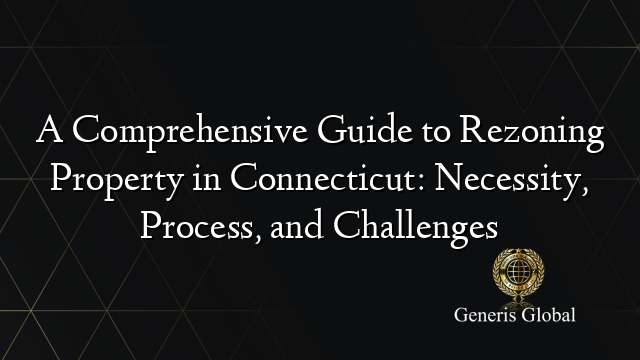 A Comprehensive Guide to Rezoning Property in Connecticut: Necessity ...