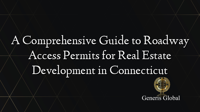 A Comprehensive Guide to Roadway Access Permits for Real Estate ...