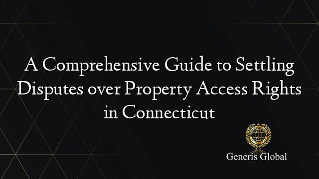 A Comprehensive Guide to Settling Disputes over Property Access Rights ...