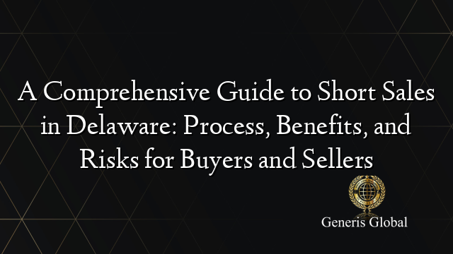 A Comprehensive Guide to Short Sales in Delaware: Process, Benefits, and Risks for Buyers and ...