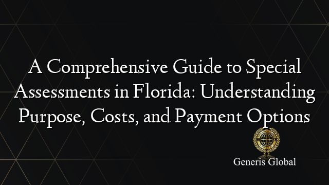 A Comprehensive Guide to Special Assessments in Florida: Understanding Purpose, Costs, and ...