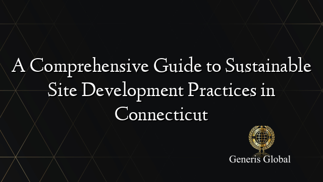 A Comprehensive Guide to Sustainable Site Development Practices in ...