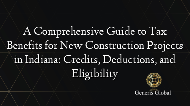 A Comprehensive Guide to Tax Benefits for New Construction Projects in ...