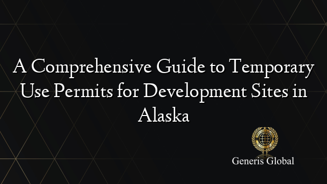 A Comprehensive Guide to Temporary Use Permits for Development Sites in ...