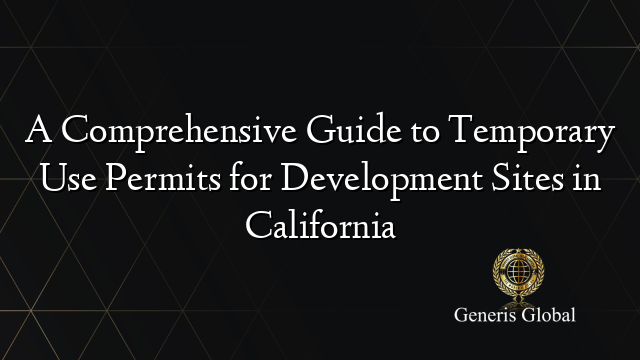 A Comprehensive Guide to Temporary Use Permits for Development Sites in ...